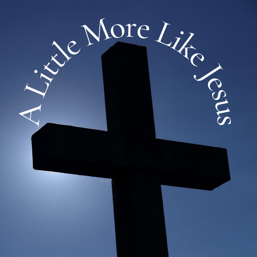 A LITTLE MORE LIKE JESUS – Open Door Baptist Church