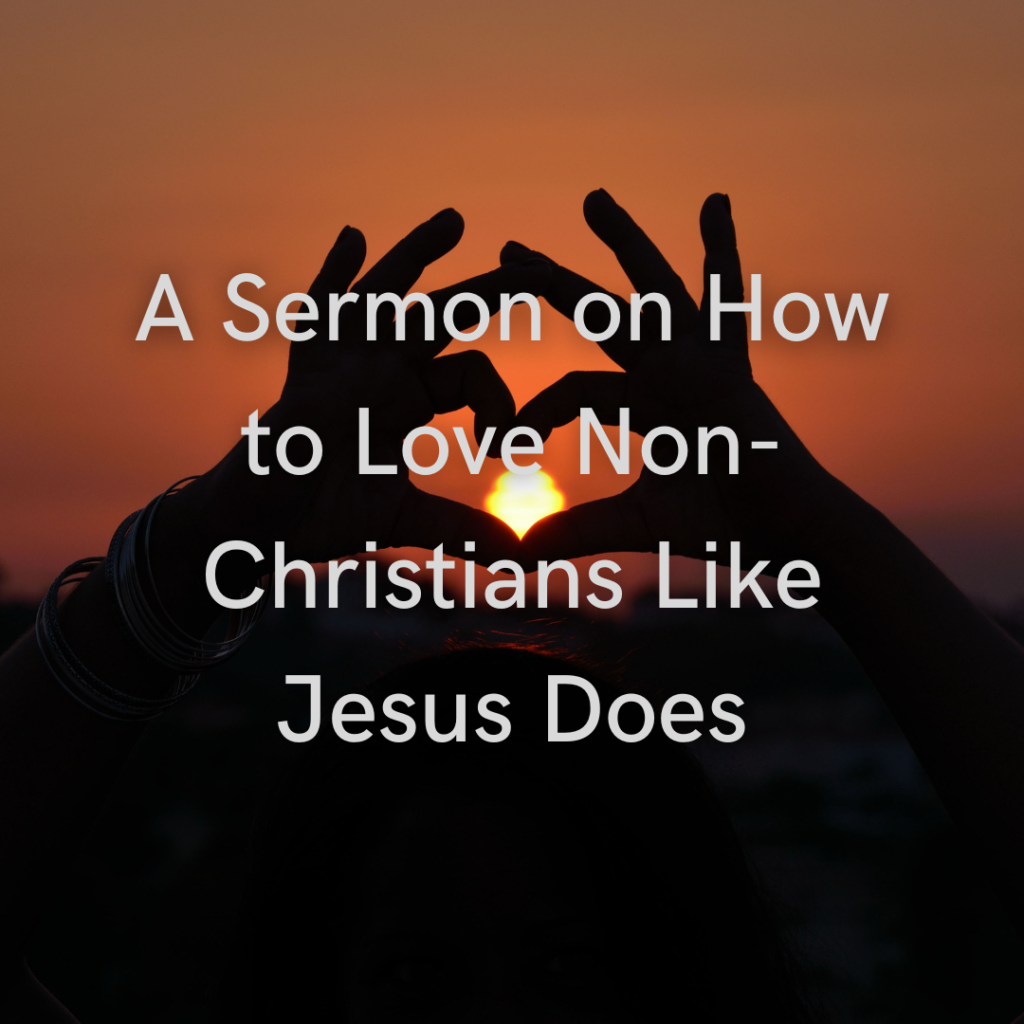 A Sermon on How to Love Non-Christians Like Jesus Does – Open Door ...